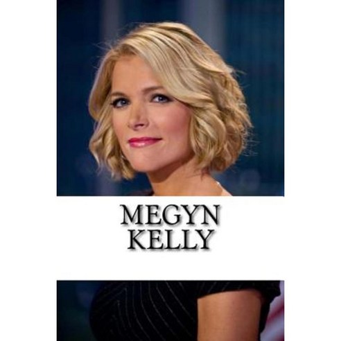 Megyn Kelly: A Biography Paperback, Createspace Independent Publishing ...