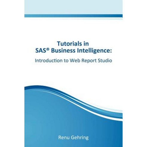 Introduction to SAS Web Report Studio: Tutorials in SAS Business Intelligence P