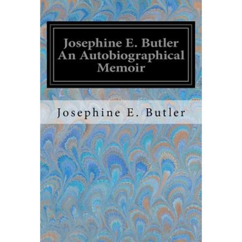Josephine E. Butler an Autobiographical Memoir Paperback, Createspace ...