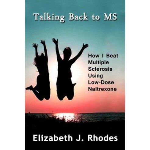 Talking Back to MS: How I Beat Multiple Sclerosis Using Low-Dose ...