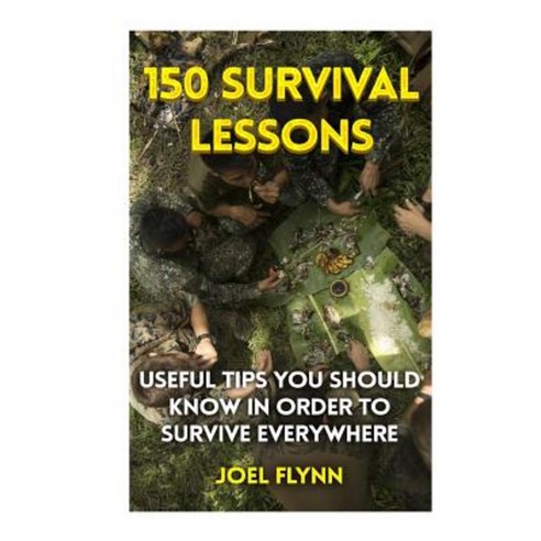 150 Survival Lessons: Useful Tips You Should Know in Order to Survive ...