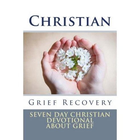Christian Grief Recovery: Seven Day Christian Devotional about Grief ...