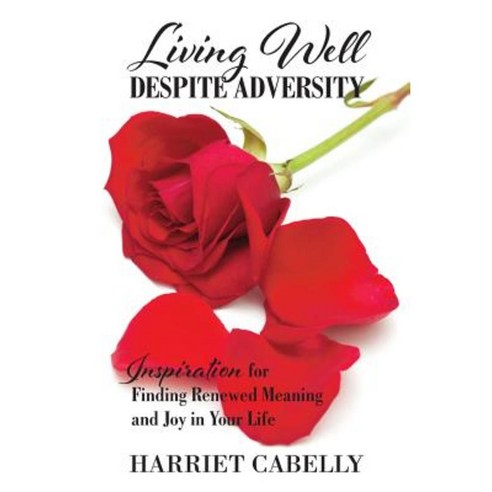 Living Well Despite Adversity: Inspiration for Finding Renewed Meaning ...