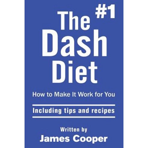 Dash Diet: The #1 Dash Diet How to Make It Work for You: Including Tips and Rec