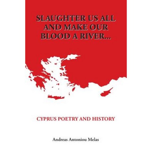 Slaughter Us All and Make Our Blood a River...: Cyprus Poetry and ...