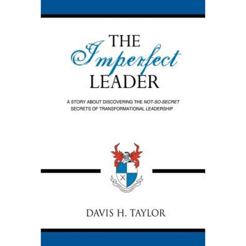 The Imperfect Leader: A Story about Discovering the Not-So-Secret ...