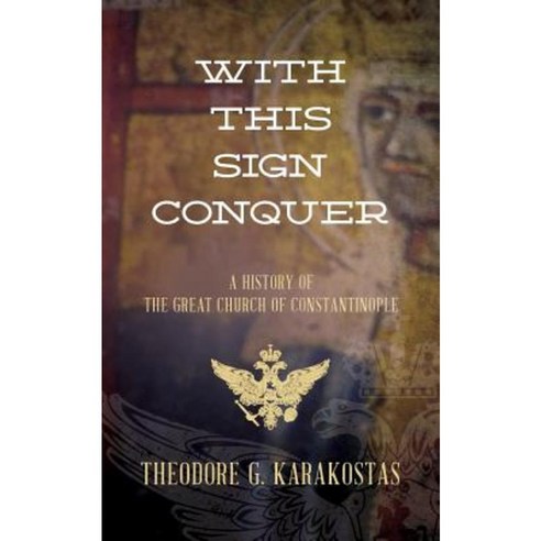 With This Sign Conquer: History of the Great Church of Constantinople ...