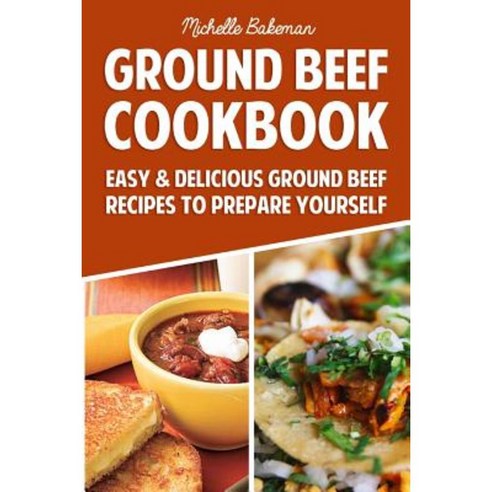 Ground Beef Cookbook: Easy & Delicious Ground Beef Recipes to Prepare ...