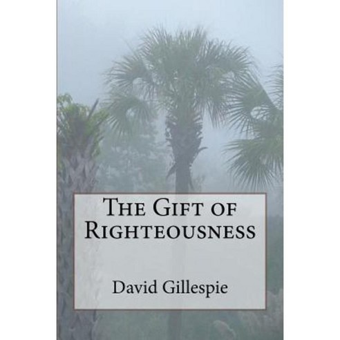 The Gift of Righteousness Paperback, Createspace Independent Publishing ...