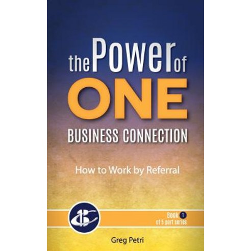 The Power of One Business Connection: How to Work by Referral Paperback ...