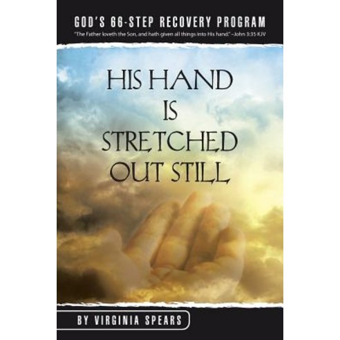 His Hand Is Stretched Out Still: God''s 66-Step Recovery Program ...