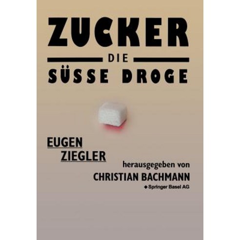 Zucker -- Die Sue Droge: Medizinische Und Kulturgeschichtliche Aspekte ...