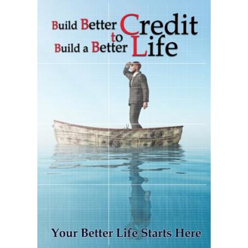 Build Better Credit to Build a Better Life: Your Better Life Starts ...