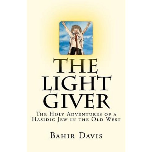 The Light Giver: The Holy Adventures of a Hasidic Jew in the Old West ...