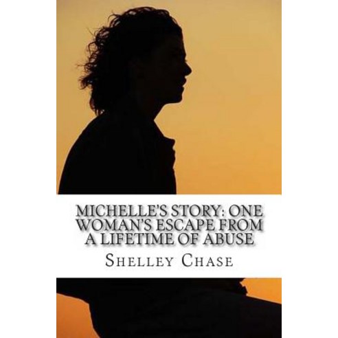 Michelle''s Story: One Woman''s Escape from a Lifetime of Abuse ...