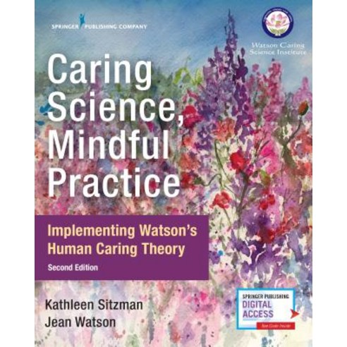 Caring Science Mindful Practice Second Edition: Implementing Watson''s ...