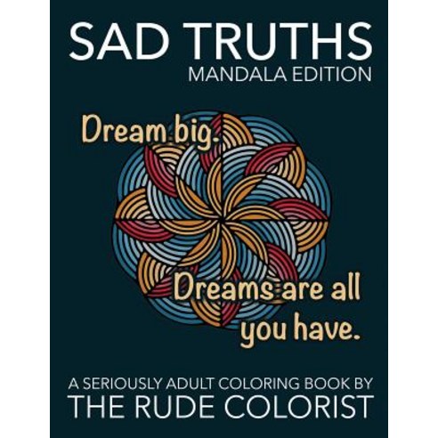 Sad Truths: Mandala Edition: Seriously Adult Coloring Book Paperback ...