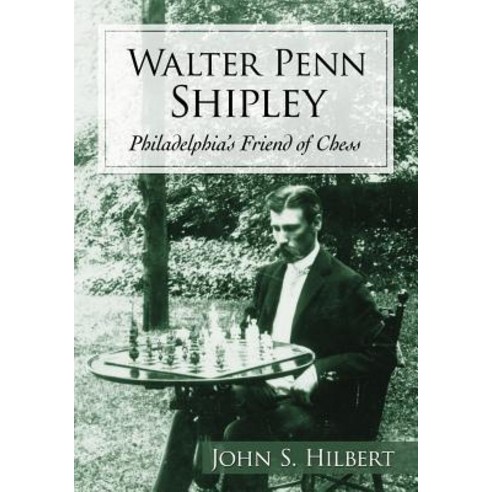 Walter Penn Shipley: Philadelphia''s Friend of Chess Paperback ...