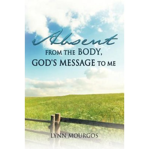 Absent from the Body God''s Message to Me Paperback, Xulon Press - 가격 ...