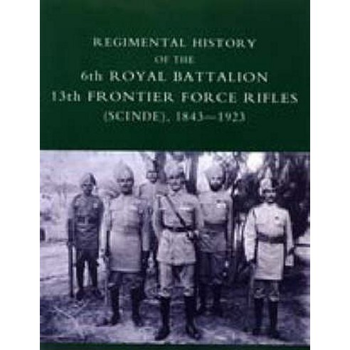 Regimental History of the 6th Royal Battalion 13th Frontier Force ...