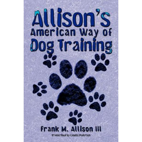 Allison''s American Way of Dog Training Paperback, Authorhouse - 가격 변동 ...