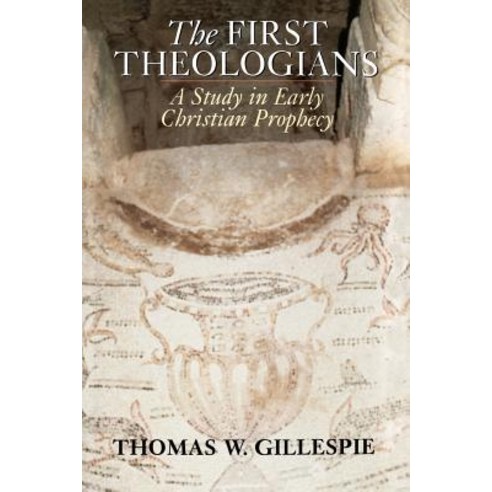 The First Theologians: A Study in Early Christian Prophecy Paperback ...