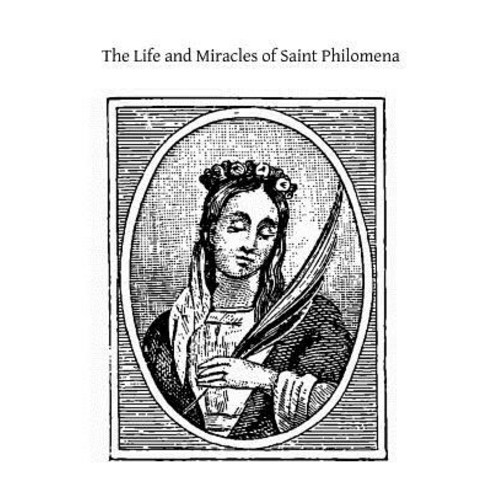 The Life and Miracles of Saint Philomena: Virgin and Martyr Paperback ...