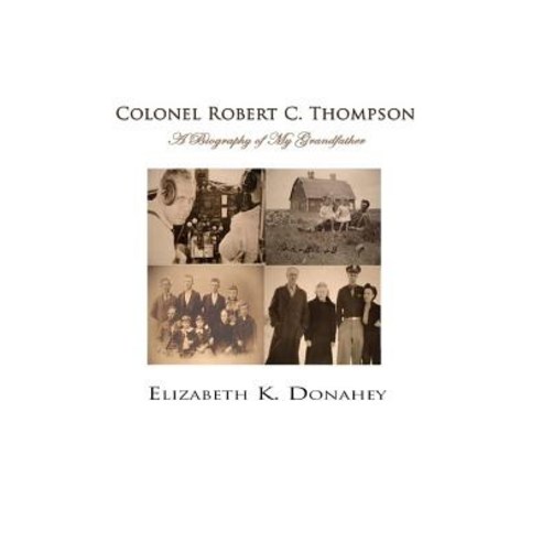 Colonel Robert C. Thompson: The Biography of My Grandfather Paperback ...