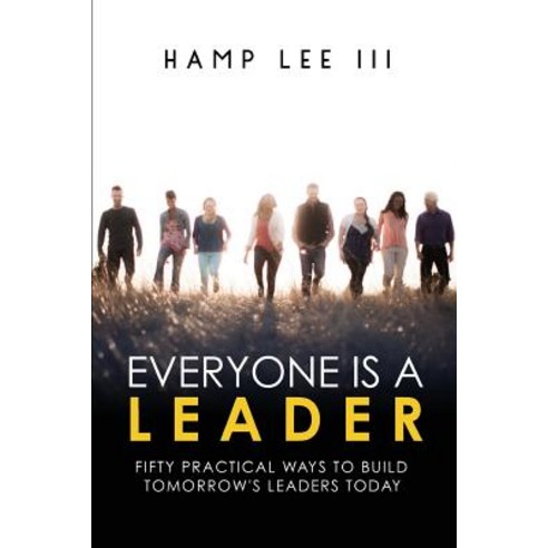 Everyone Is a Leader: Fifty Practical Ways to Build Tomorrow''s Leaders ...