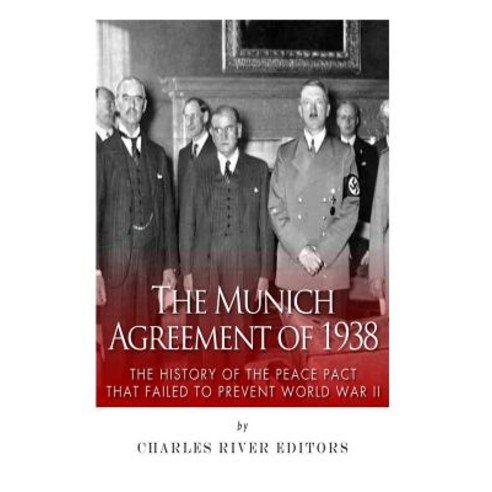 The Munich Agreement of 1938: The History of the Peace Pact That Failed ...