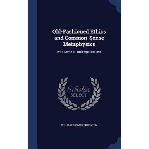 Old-Fashioned Ethics and Common-Sense Metaphysics: With Some of Their ...