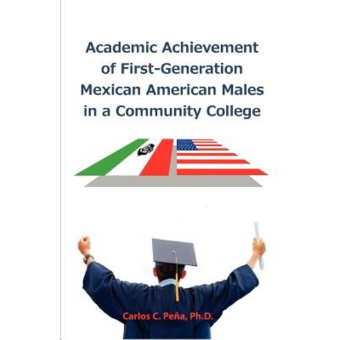 Academic Achievement of First-Generation Mexican American Males in a ...