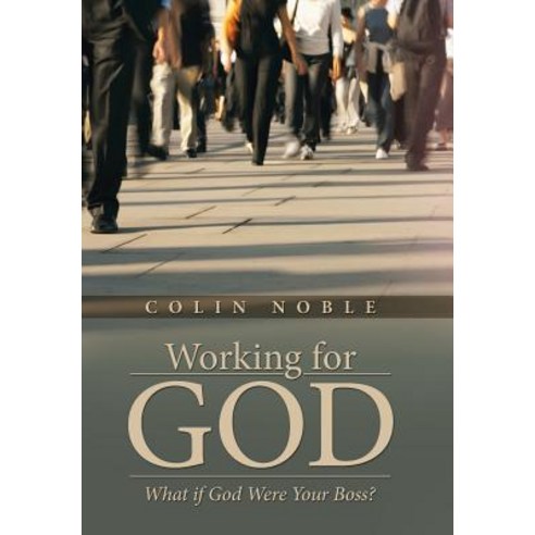 Working for God: What If God Were Your Boss? Hardcover, WestBow Press ...