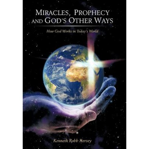 Miracles Prophecy and God''s Other Ways: How God Works in Today''s ...