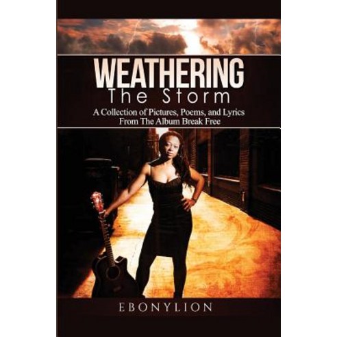 Weathering the Storm: A Collection of Pictures Poems and Lyrics from ...