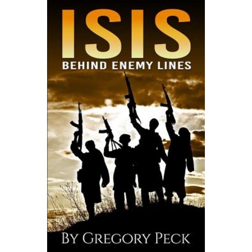 Isis: Behind Enemy Lines Paperback, Createspace Independent Publishing ...