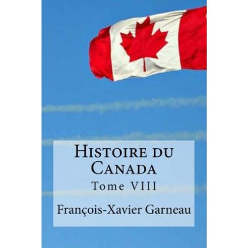 Histoire Du Canada: Tome VIII Paperback, Createspace Independent ...