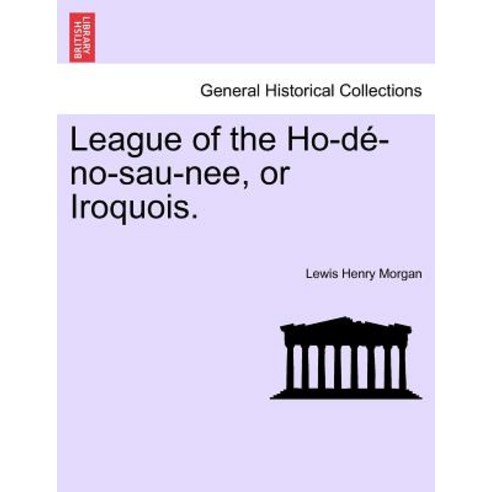 League of the Ho-de-No-Sau-Nee or Iroquois. Paperback, British Library ...