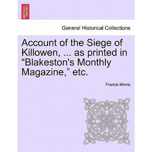 Account of the Siege of Killowen ... as Printed in "Blakeston''s ...