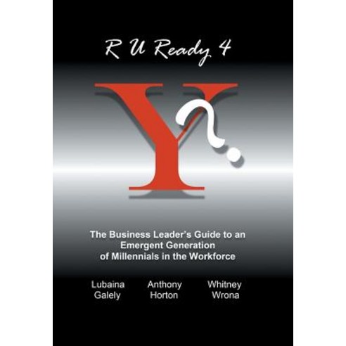 R U Ready 4 Y?: The Business Leader''s Guide to an Emergent Generation ...