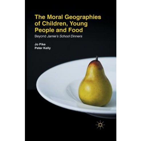 The Moral Geographies of Children Young People and Food: Beyond Jamie ...