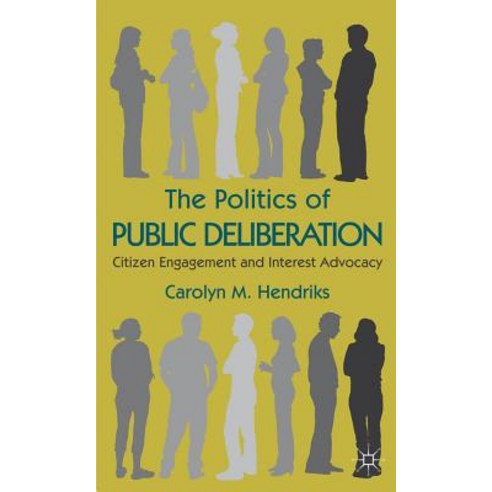 The Politics of Public Deliberation: Citizen Engagement and Interest ...