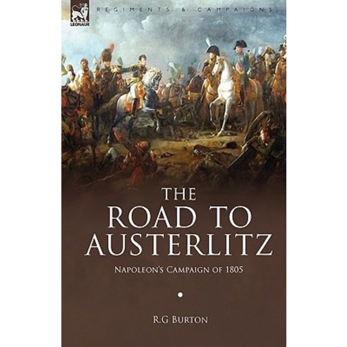 The Road to Austerlitz: Napoleon''s Campaign of 1805 Hardcover, Leonaur ...