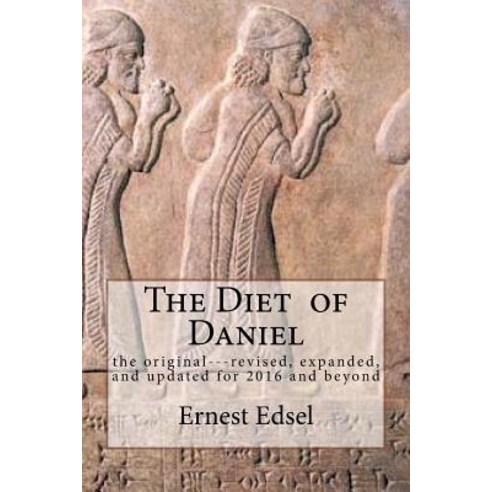 The Diet of Daniel: New Revised Expanded and Updated for 2016 and ...