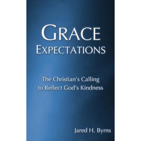 Grace Expectations: The Christian''s Calling to Reflect God''s Kindness ...