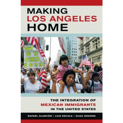 Making Los Angeles Home: The Integration of Mexican Immigrants in the ...