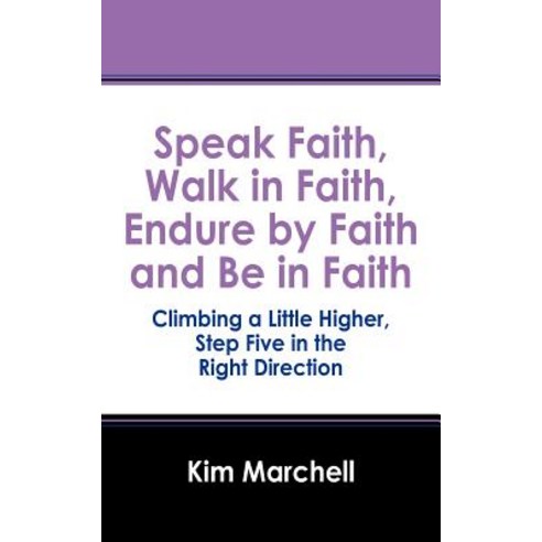 Speak Faith Walk in Faith Endure by Faith and Be in Faith: Climbing a ...