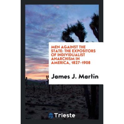 Men Against the State: The Expositors of Individualist Anarchism in ...