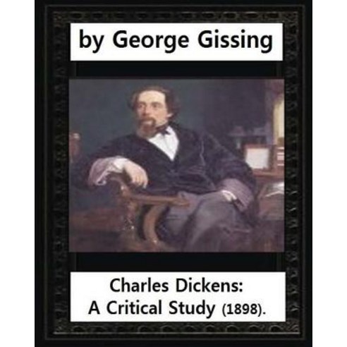 Charles Dickens: A Critical Study (1898) by George Gissing Paperback ...