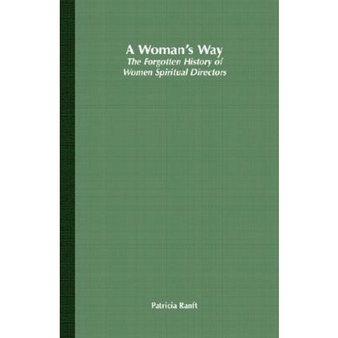A Woman''s Way: The Forgotten History of Women Spiritual Directors ...